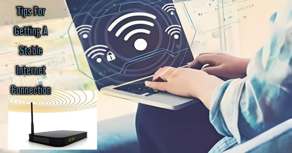 6 Best tips For Getting A Stable Internet Connection